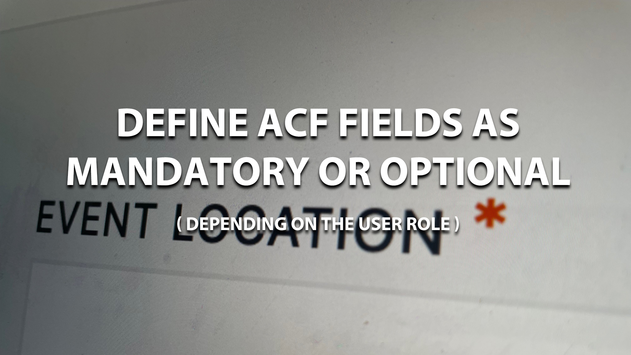 Define ACF fields as mandatory or optional depending on the user role ...